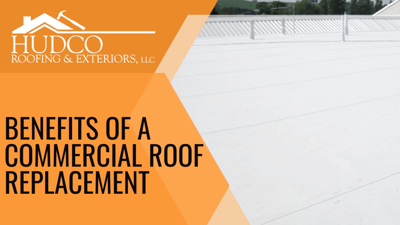 Benefits of a Commercial Roof Replacement - HUDCO Roofing