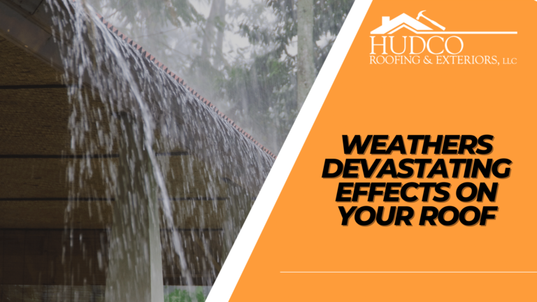 Weathers Devastating Effects on Your Roof - HUDCO Roofing